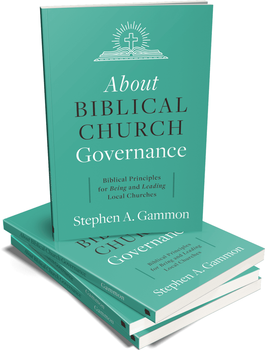 About Biblical Church Governance | Stephen A. Gammon